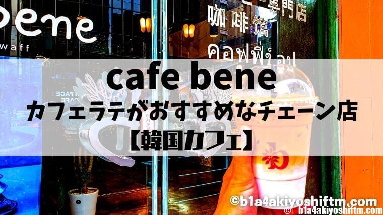 【cafe bene】韓国のチェーン店で美味しいコーヒーを｜FTM あきよしのブログ
